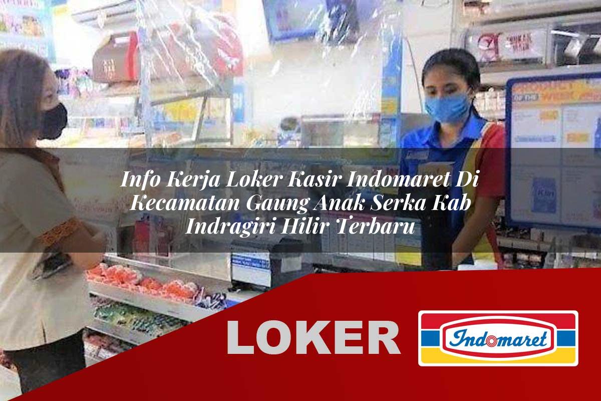 Info Kerja Loker Kasir Indomaret Di Kecamatan Gaung Anak Serka, Kab. Indragiri Hilir Terbaru ...