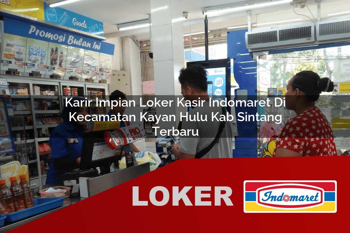 Karir Impian Loker Kasir Indomaret Di Kecamatan Kayan Hulu, Kab ...