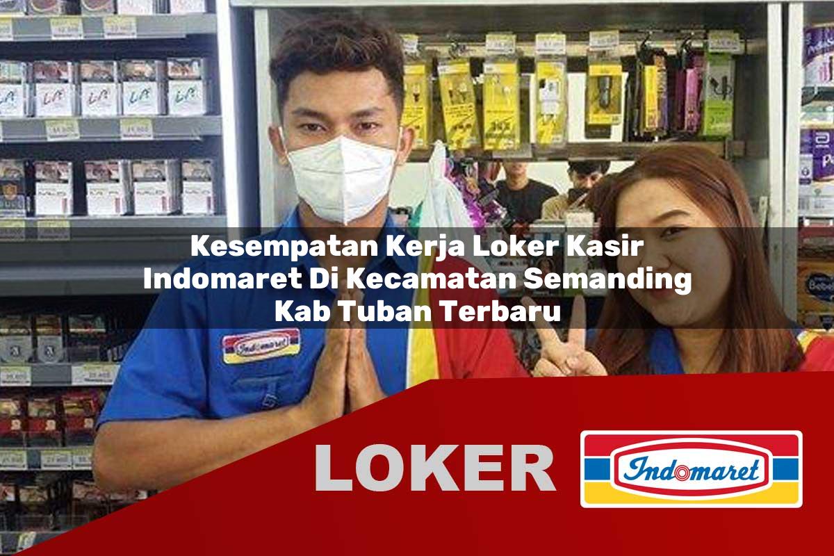 Kesempatan Kerja Loker Kasir Indomaret Di Kecamatan Semanding, Kab ...