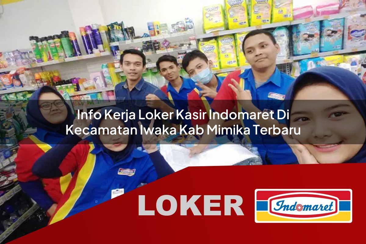 Info Kerja Loker Kasir Indomaret di Kecamatan Iwaka, Kab. Mimika ...