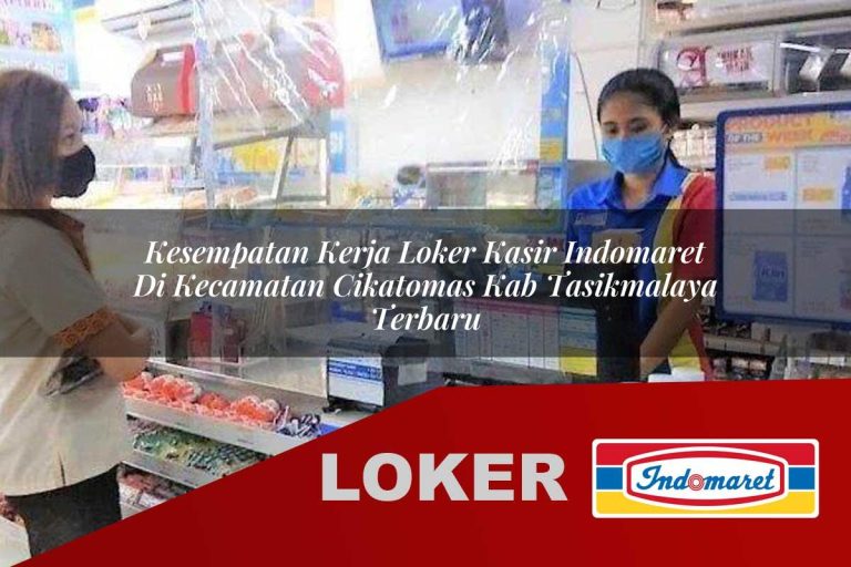 Kesempatan Kerja Loker Kasir Indomaret di Kecamatan Cikatomas, Kab ...